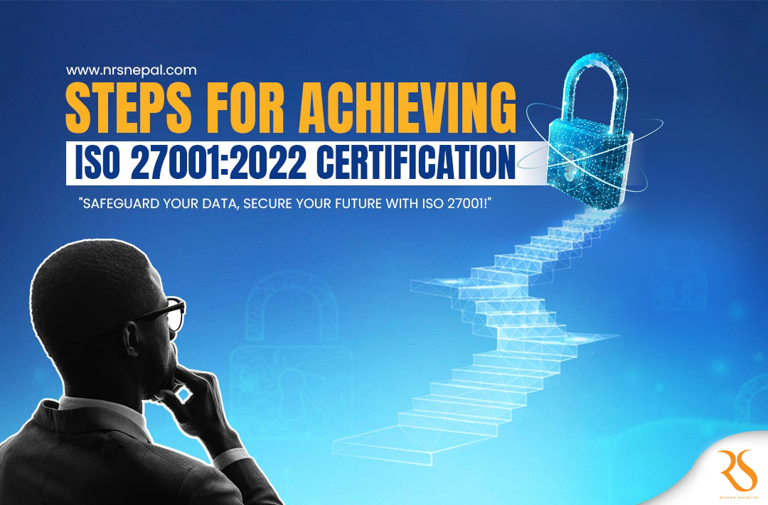 Steps for Achieving ISO 27001:2022 certification - Roshan Shrestha